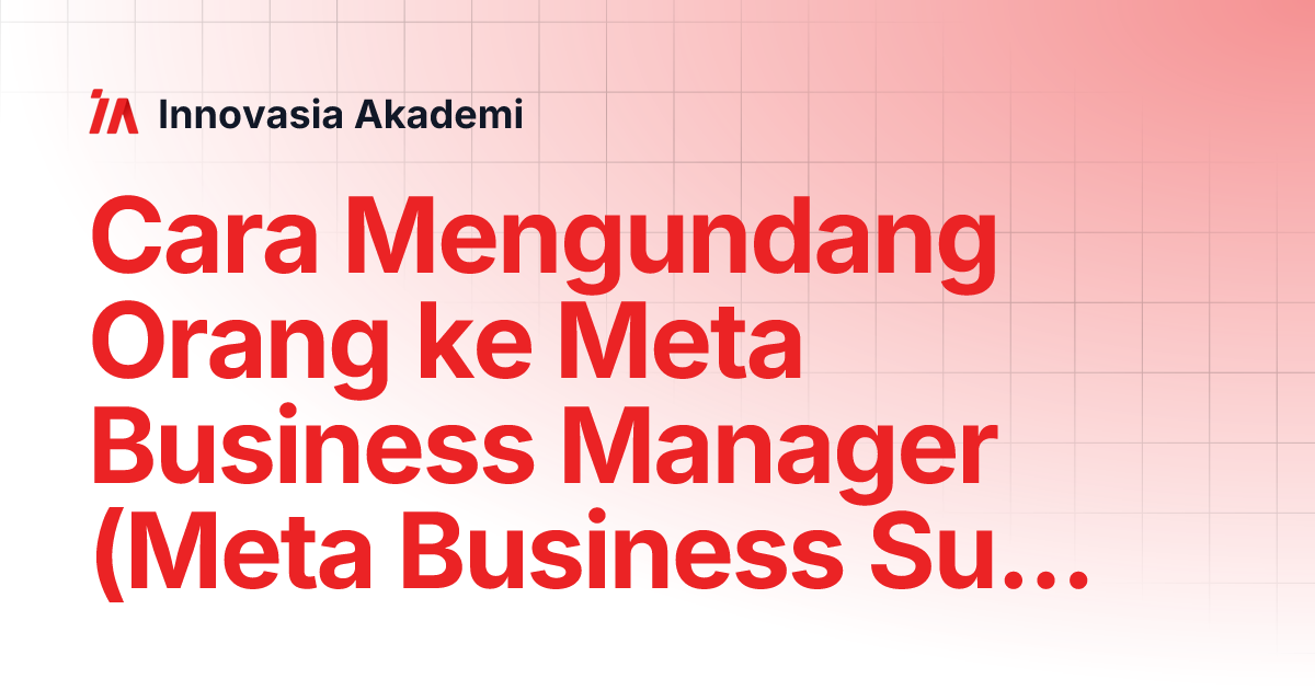 Cara Mengundang Orang ke Meta Business Manager (Meta Business Suite) | Innovasia Akademi