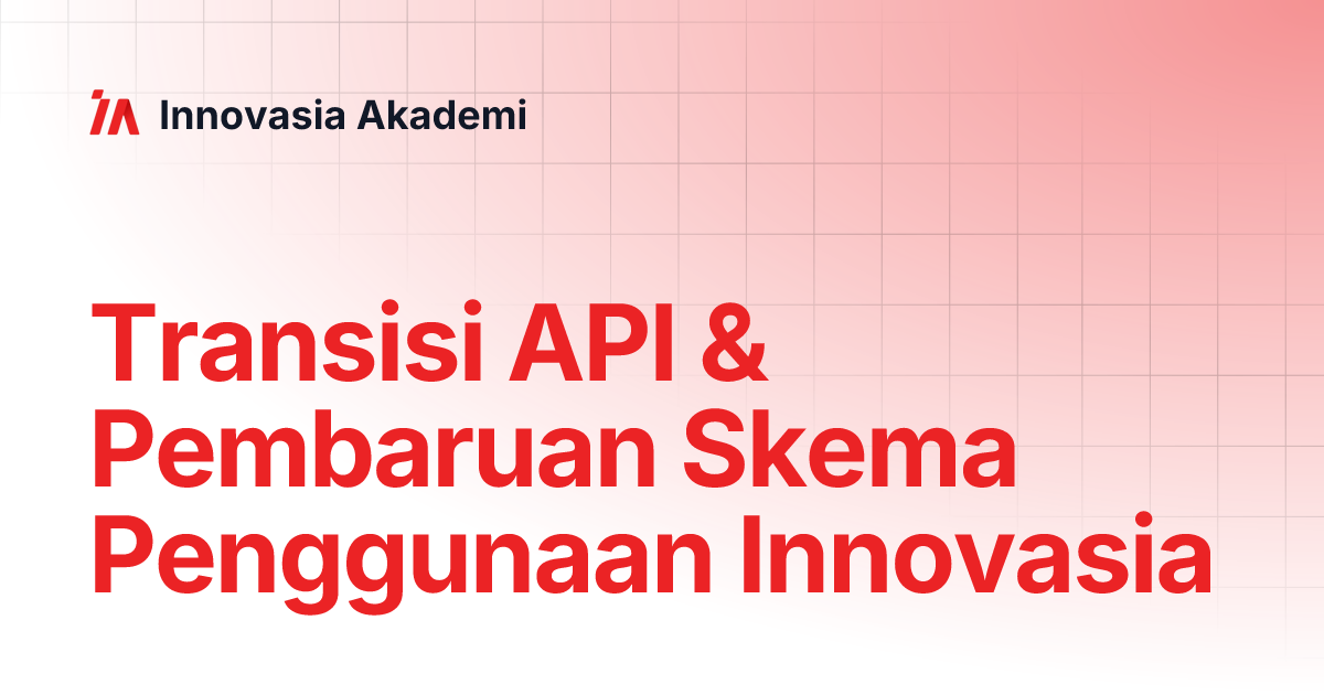 Transisi API & Pembaruan Skema Penggunaan Innovasia | Innovasia Akademi